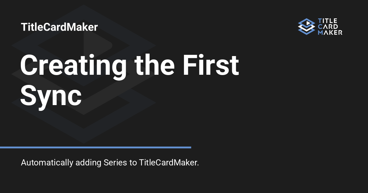 Creating the First Sync - TitleCardMaker